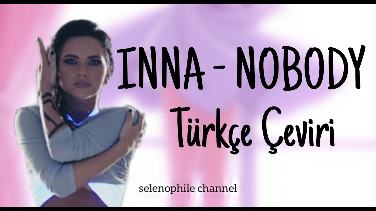 INNA - Nobody (Türkçe Çeviri) - YouTube Music