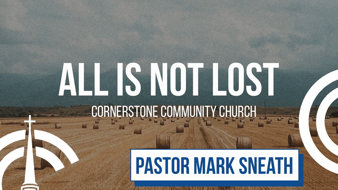 All Is Not Lost - Part 1 | Pastor Mark Sneath | Cornerstone Community ...