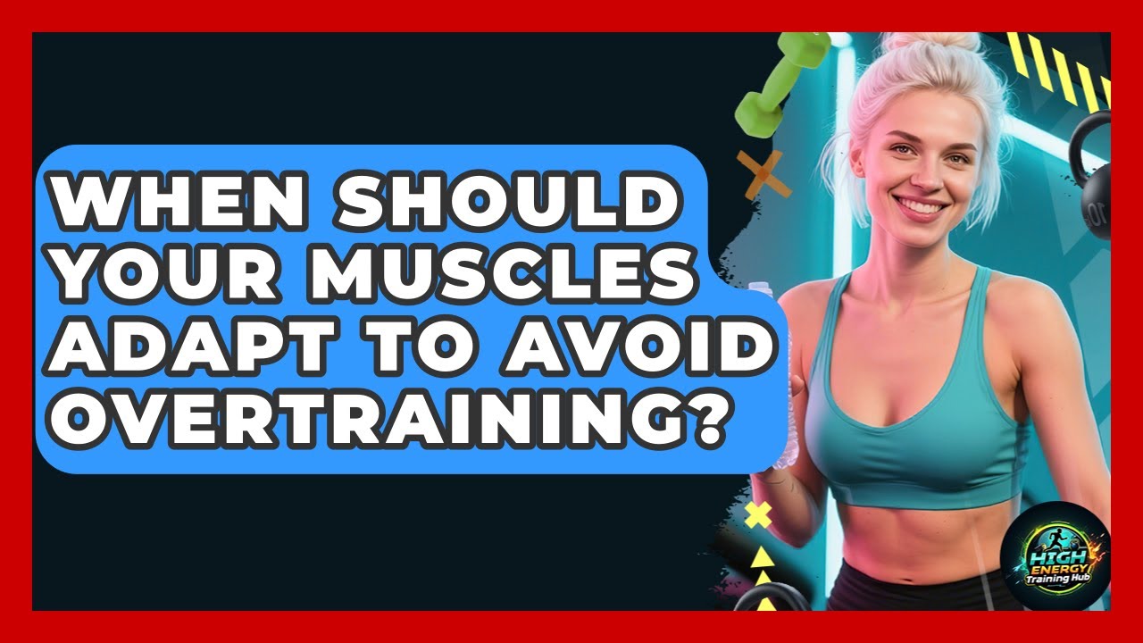 When Should Your Muscles Adapt To Avoid Overtraining? - High Energy ...