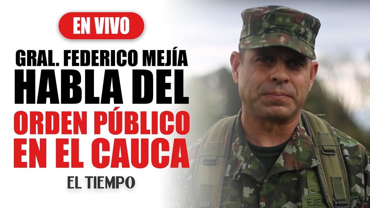El general Federico Mejía habla sobre la situación de orden público en ...