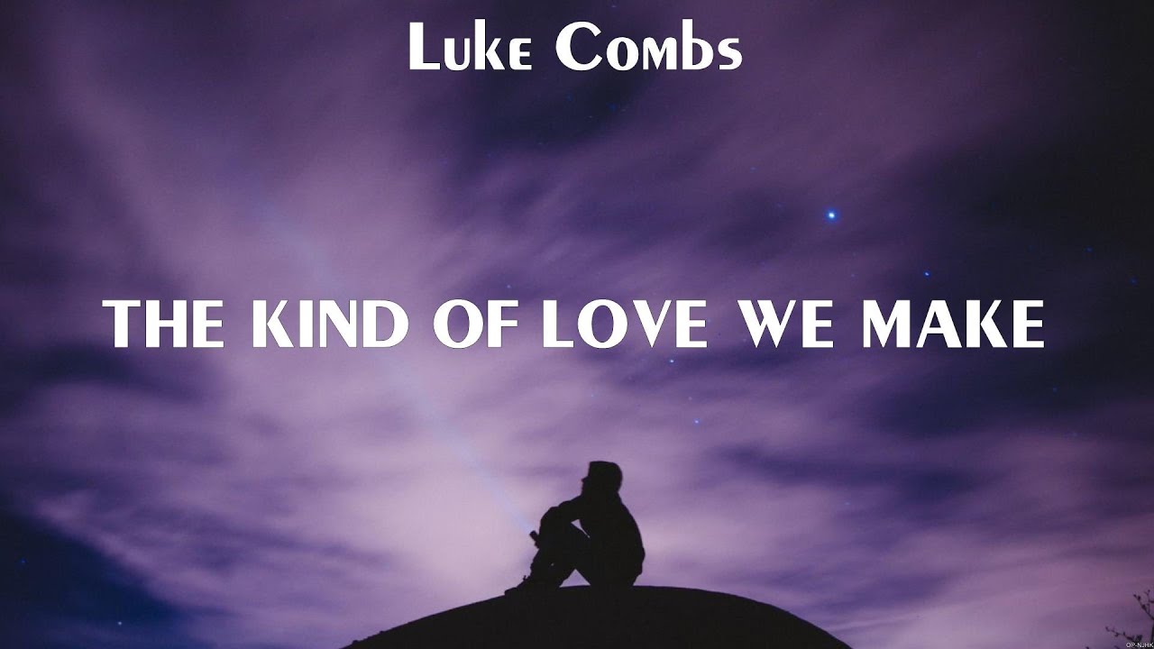 Luke Combs - The Kind of Love We Make (Lyrics) In the First Place ...