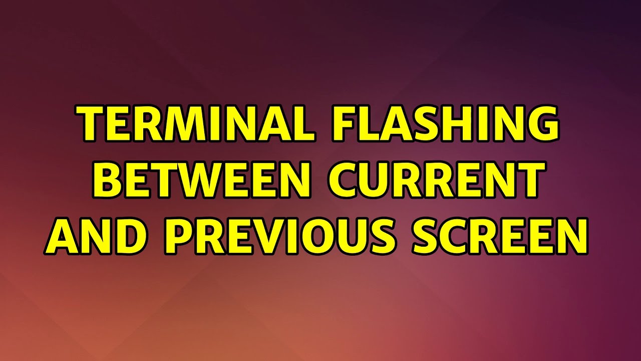 Terminal flashing between current and previous screen - YouTube
