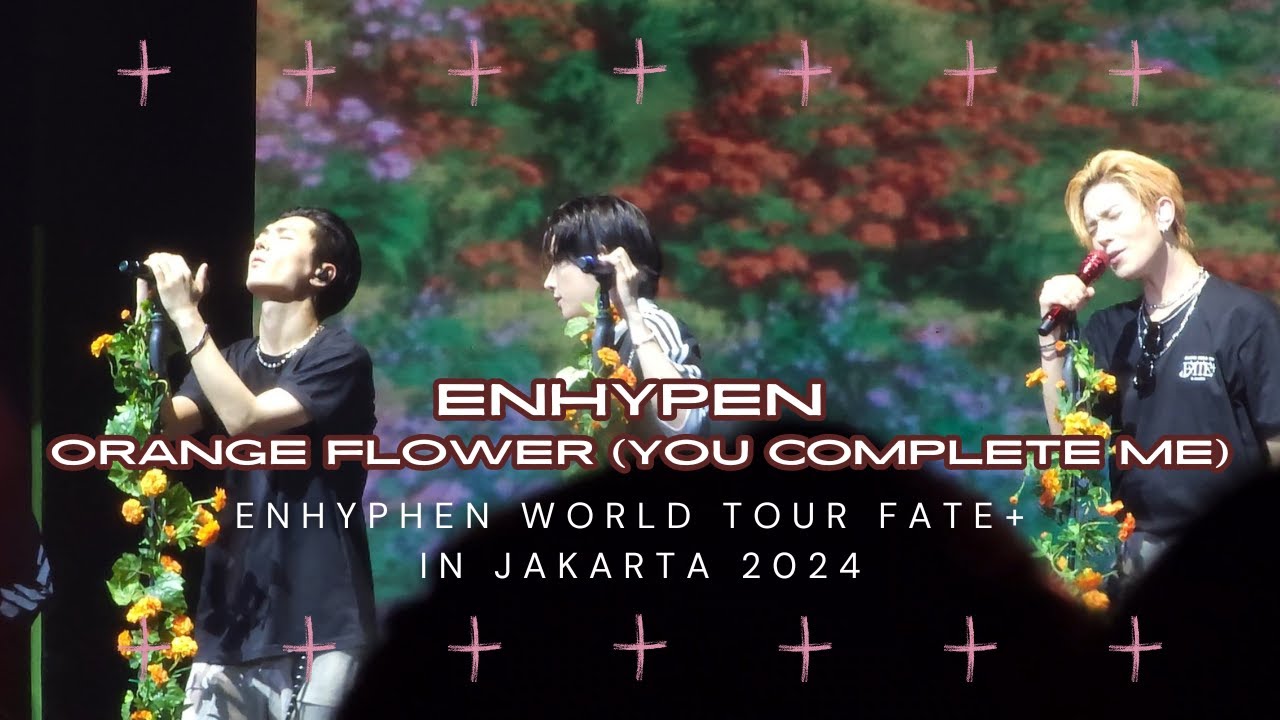 [FANCAM] ORANGE FLOWER (YOU COMPLETE ME) - ENHYPEN [ENHYPEN WORLD TOUR ...