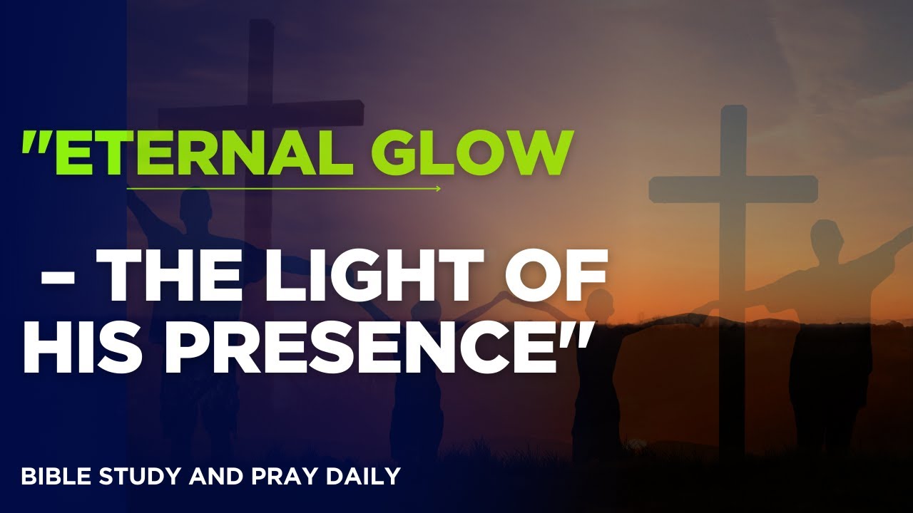 "Eternal Glow – The Light of His Presence"| bible study and pray daily ...