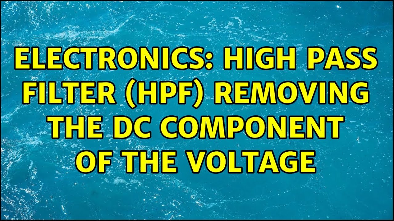 Electronics: High pass filter (HPF) removing the DC component of the ...
