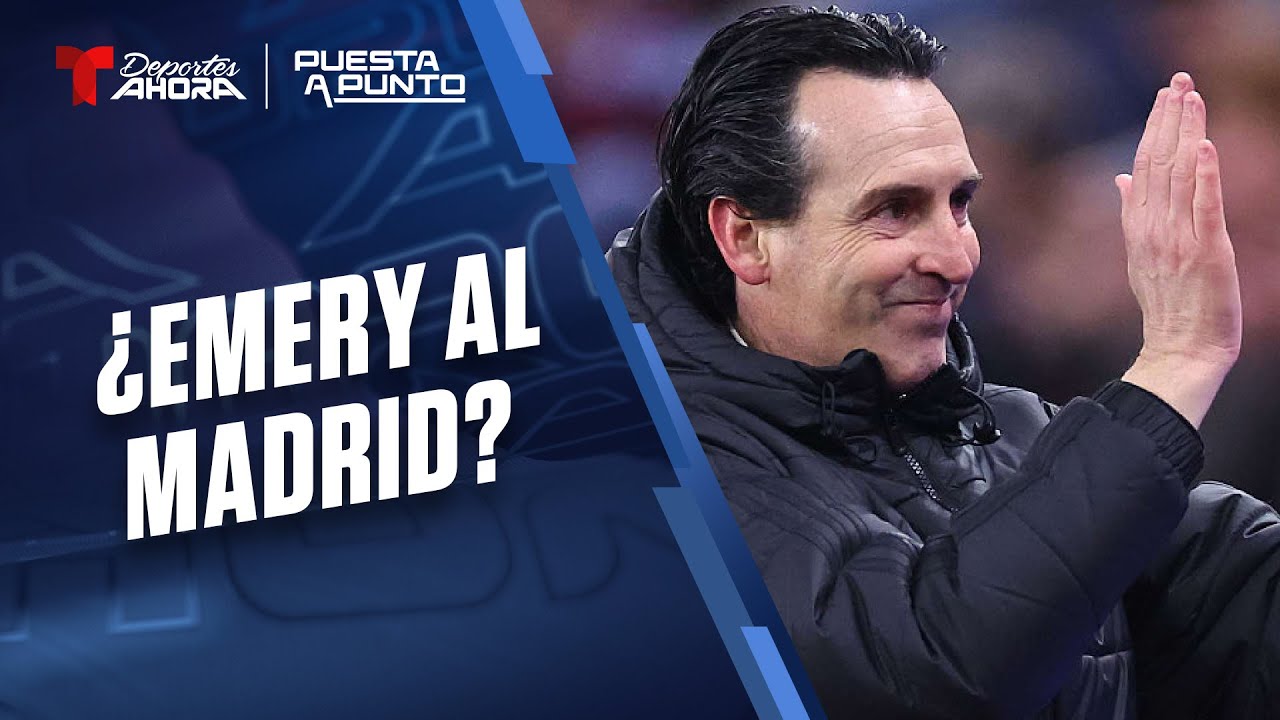 Puesta a Punto | ¿Unai Emery llegaría al banquillo del Real Madrid ...