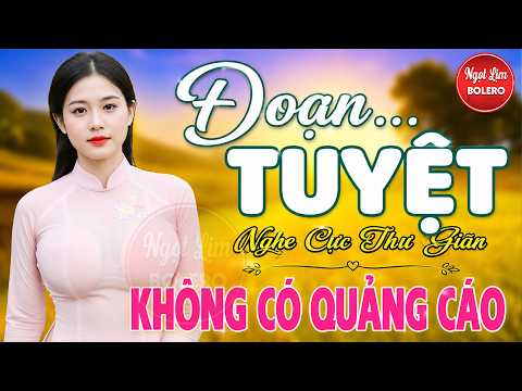 Đoạn Tuyệt, Bolero Gây Nghiện ✪ LK Nhạc Vàng Xưa TOÀN BÀI HAY Bất Hủ NGHE 15 PHÚT NGỦ NGON