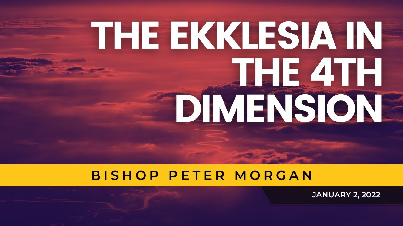 The Ekklesia in the Fourth Dimension - Bishop Peter Morgan | Sermon ...