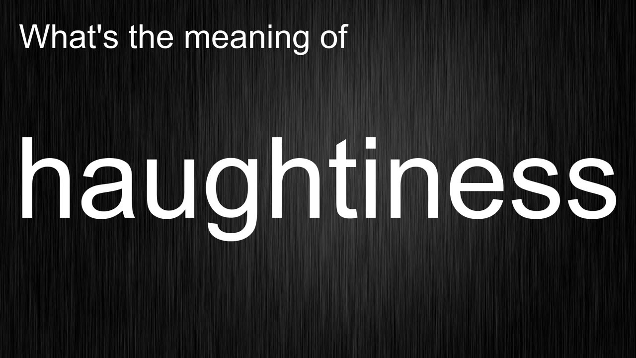 What's the meaning of "haughtiness", How to pronounce haughtiness ...
