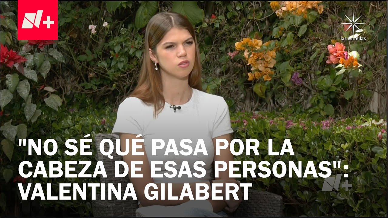 Valentina Gilabert habla sobre las redes sociales y el ataque del que ...