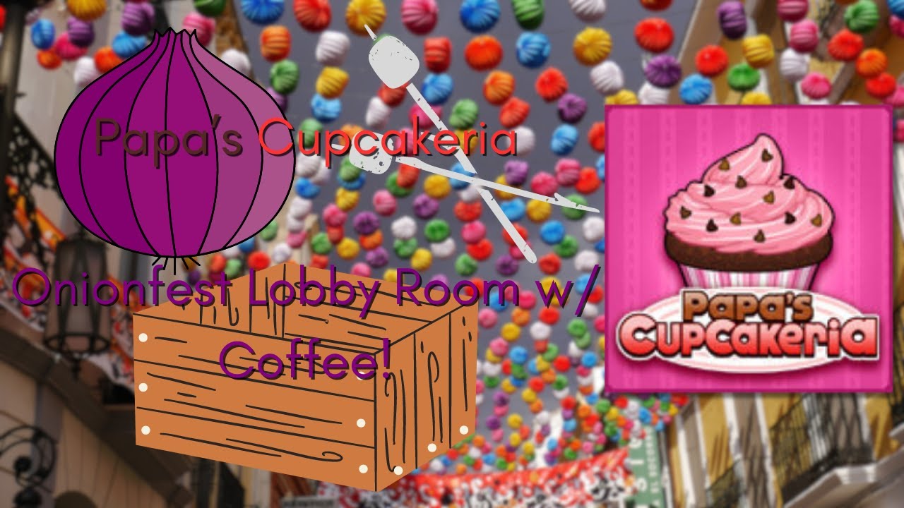 Papa's Cupcakeria| Onionfest Lobby Room w/ Coffee! - YouTube