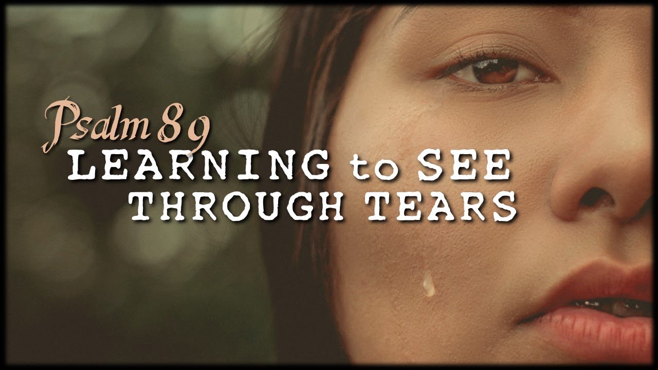 Psalm 89 | Learning to See Through Tears - YouTube