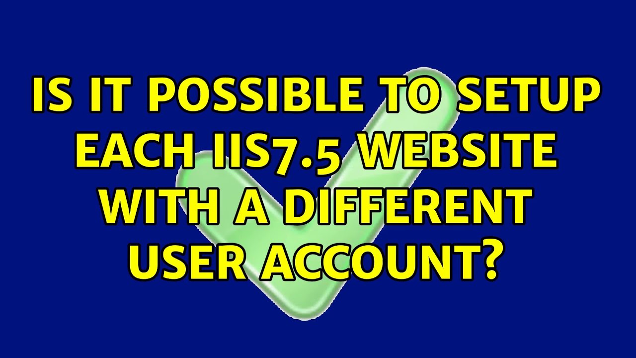 Is It Possible To Setup Each Iis75 Website With A Different User Account 2 Solutions Youtube