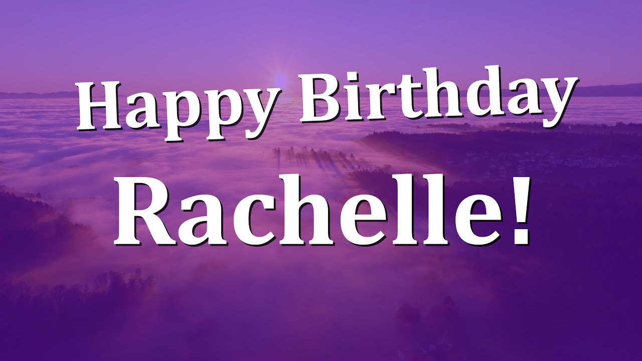 Happy Birthday Rachelle! Have an Amazing Birthday! - YouTube