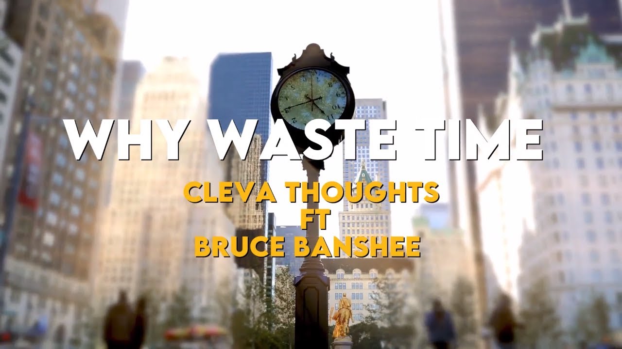 Cleva Thoughts - Why Waste Time ft Bruce Banshee (Official Lyric Video ...