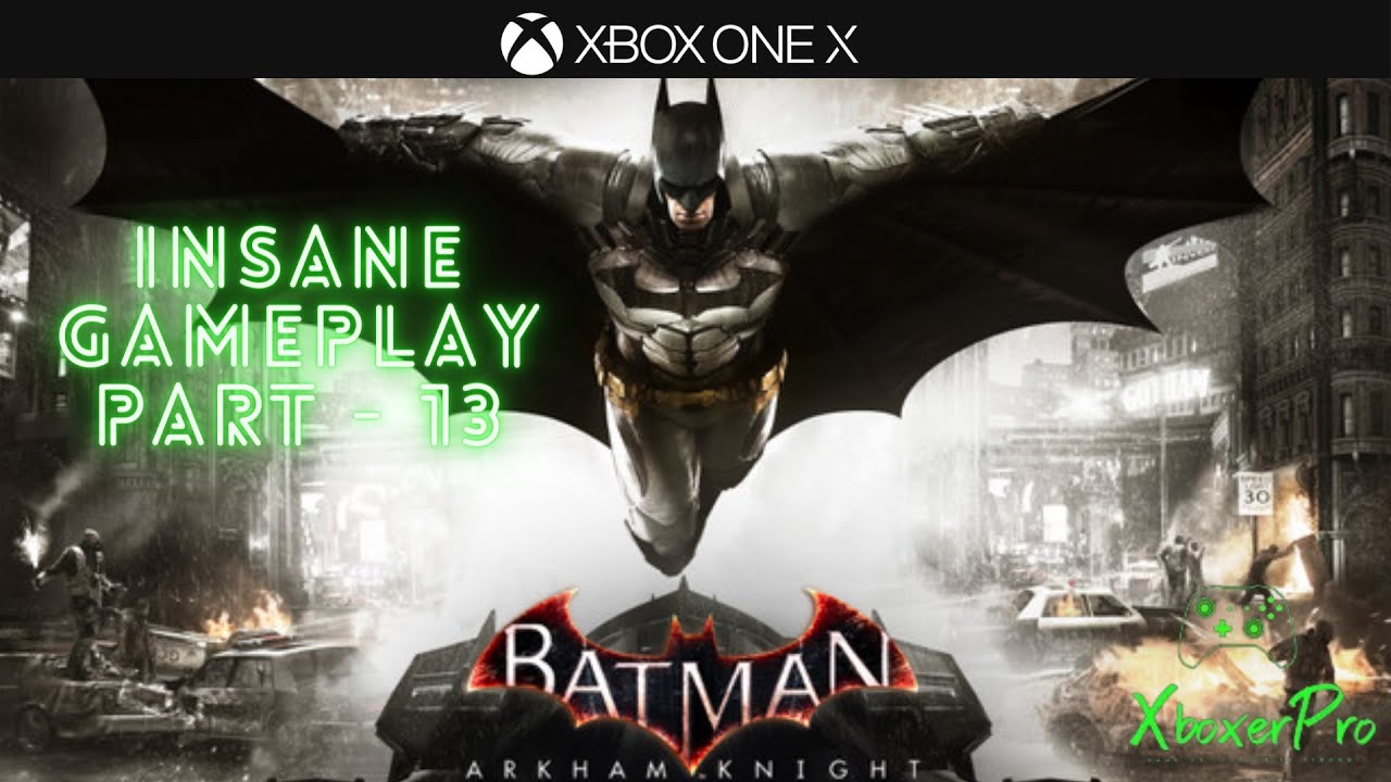 Batman ArkhamKnight Xbox One X Final Gameplay walkthrough -- Part 13 ...