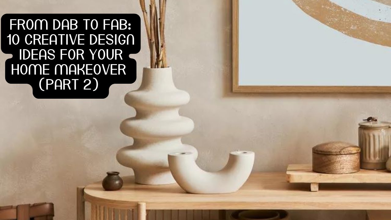 From Dab to Fab: 10 Creative Design Ideas for your Home Makeover (Part2 ...
