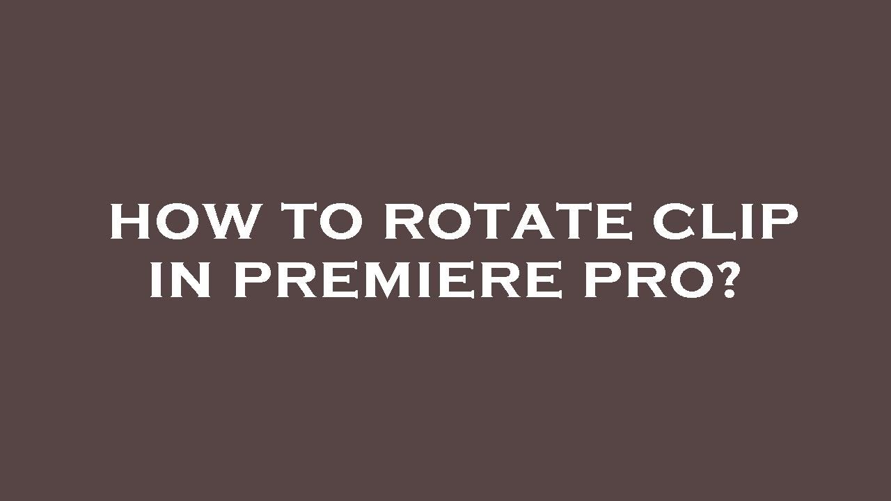 How To Rotate Clip In Premiere Pro YouTube how-to-rotate-clip-in-premiere-pro-youtube
