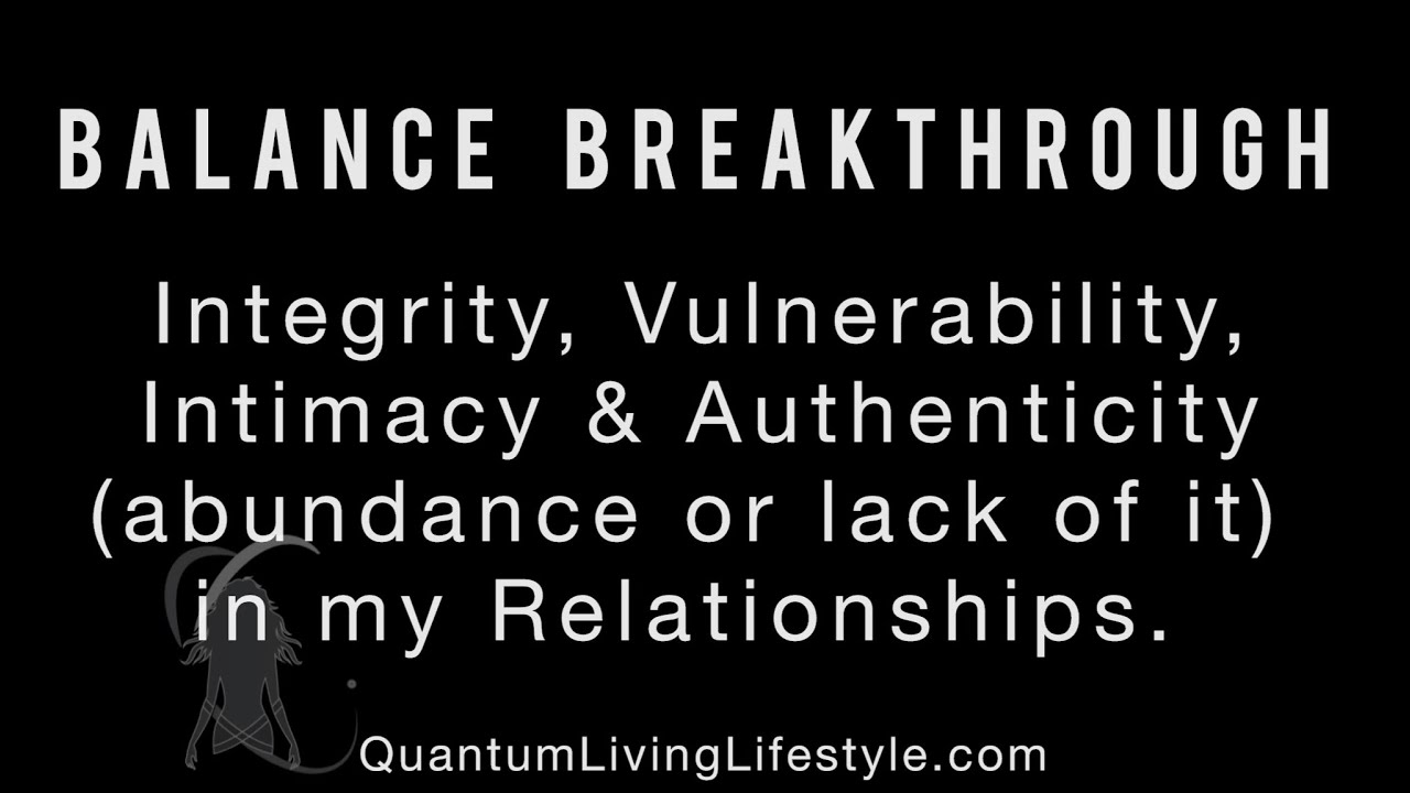 BALANCE BREAKTHROUGH. Integrity, vulnerability, intimacy & authenticity ...