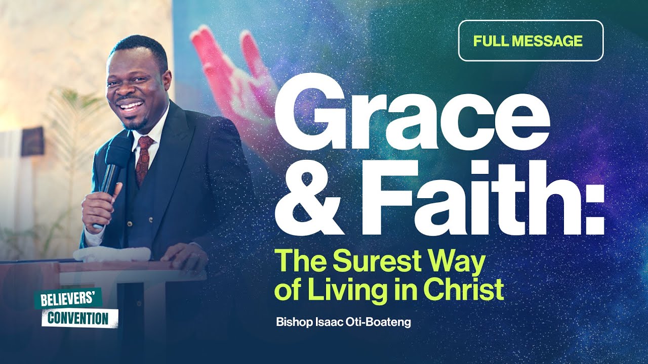 Grace & Faith: The Surest Way of Living in Christ - Part 1 || Bishop Isaac Oti-Boateng - YouTube