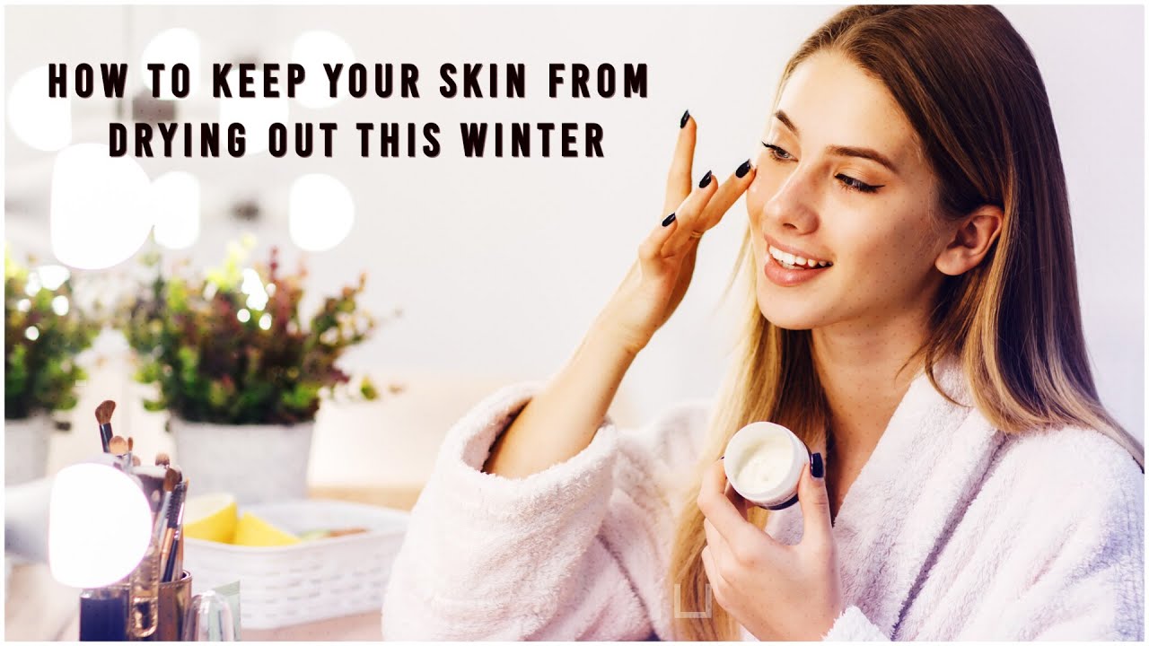 How To Keep Your Skin From Drying Out This Winter? Winter Skin Care ...