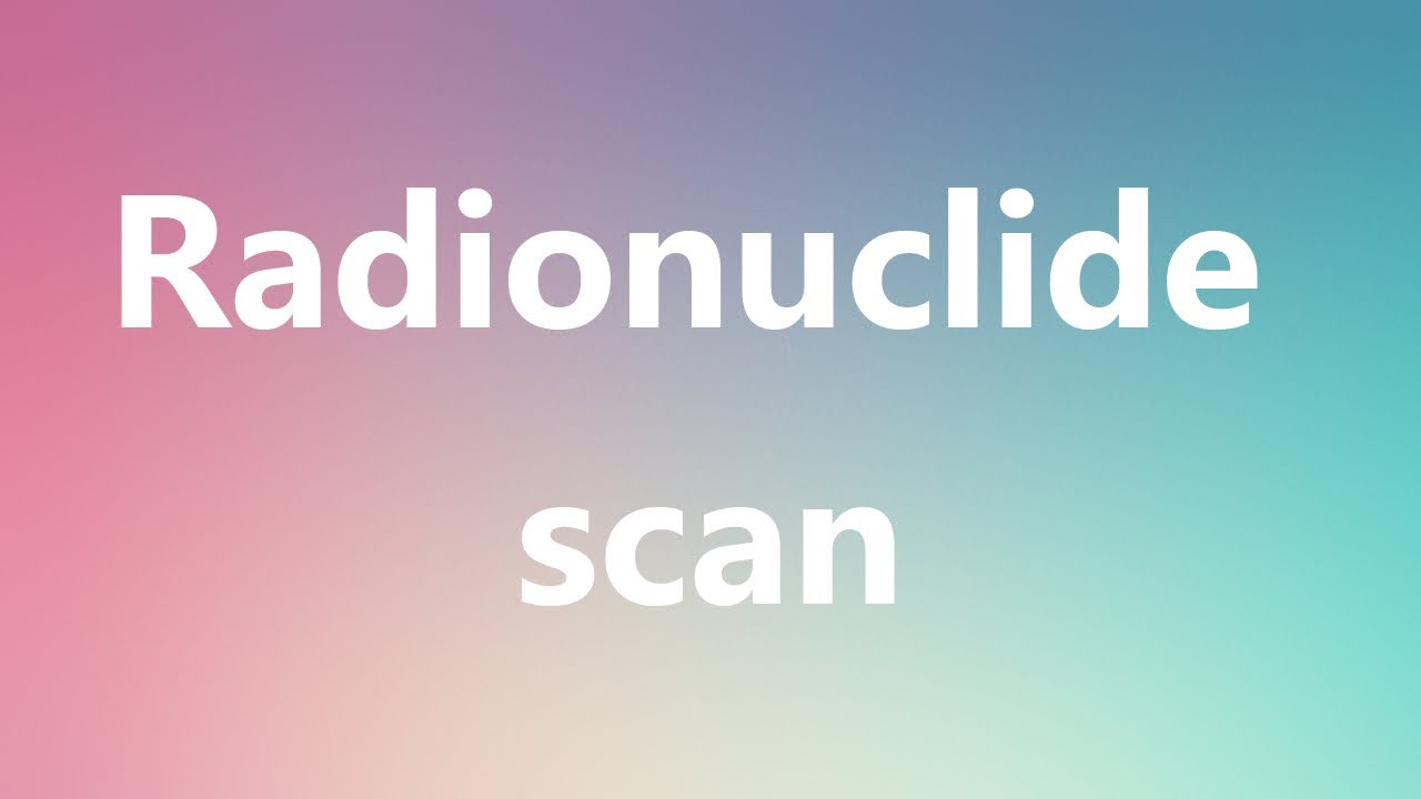 Radionuclide scan - Medical Definition and Pronunciation - YouTube