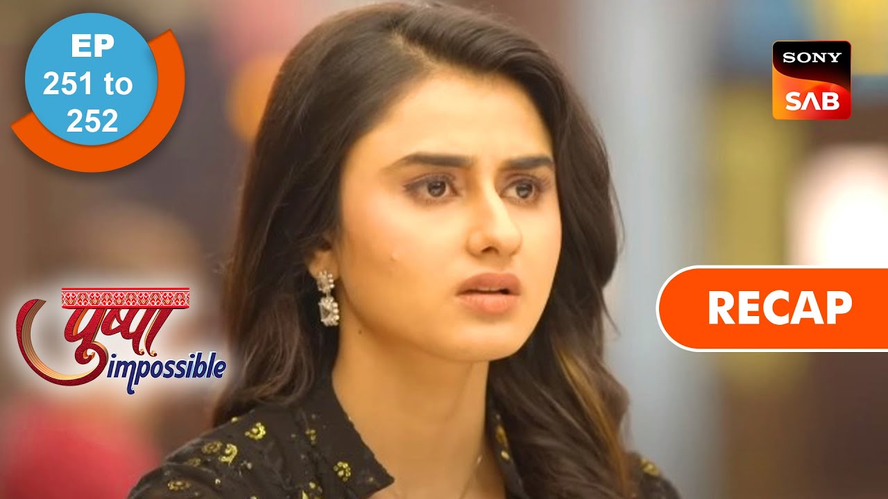 Pushpa Impossible - Ep 251 & Ep 252 - RECAP - पुष्पा इम्पॉसिबल - YouTube