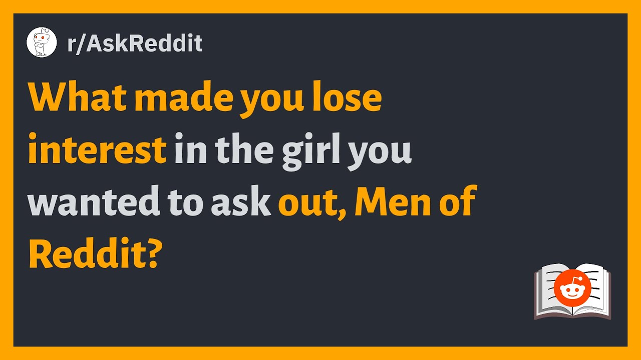 (r/AskReddit) What made you lose interest in the girl you wanted to ask ...