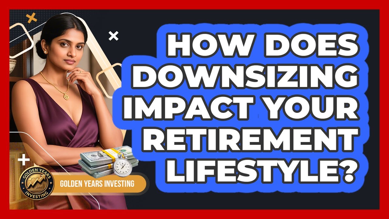 How Does Downsizing Impact Your Retirement Lifestyle? - Golden Years ...