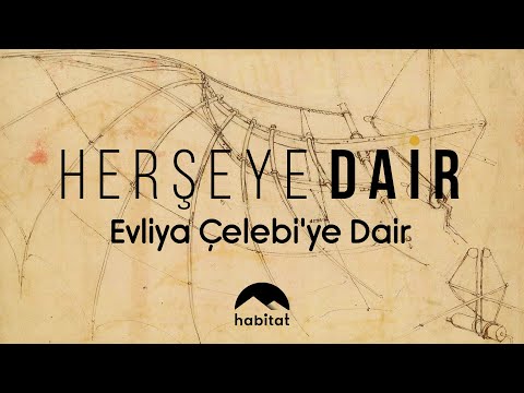HER ŞEYE DAİR | EVLİYA ÇELEBİYE DAİR