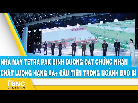 Nhà máy Tetra Pak Bình Dương đạt chứng nhận chất lượng hạng AA+ đầu tiên trong ngành bao bì | FBNC