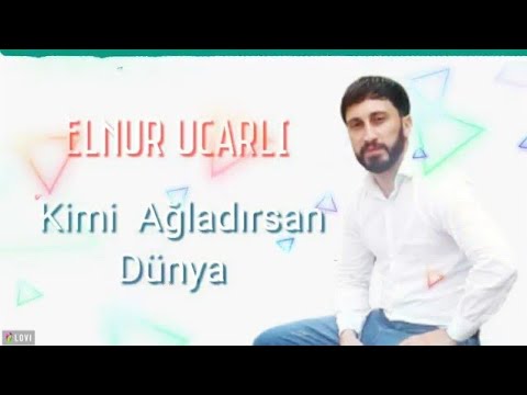 Elnur Ucarli - Kimi agladirsan dunya ( Yeni )