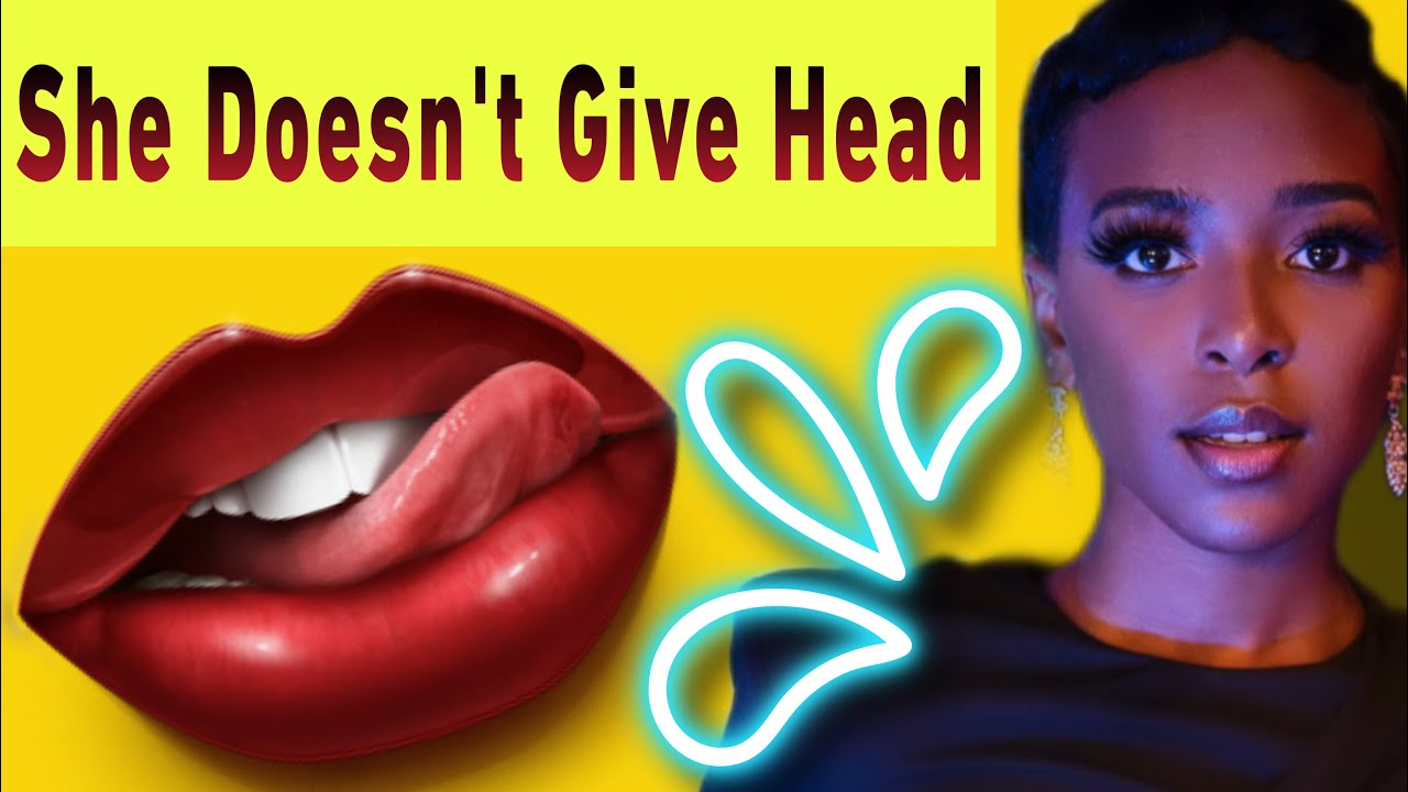 Girl Talk: She DON'T Give Head || What Do You Do If A Guy Won't Go Down ...