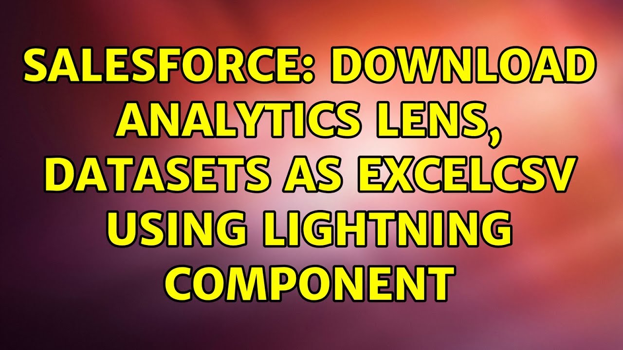 Salesforce Download Analytics Lens Datasets As Excelcsv Using Lightning Component Youtube 0307