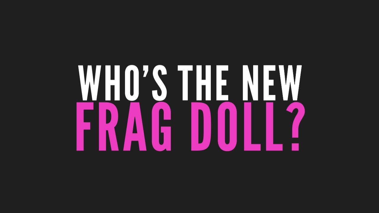 Who's The New Frag Doll? - YouTube