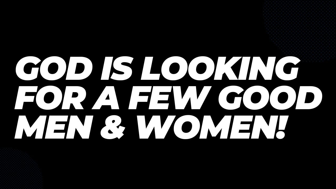 God Is Looking For A Few Good Men & Women! - YouTube