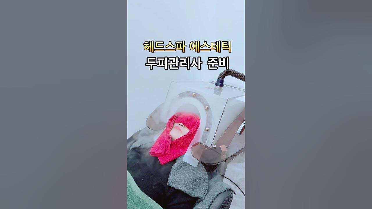 두피관리사 준비과정 헤드스파 에스테틱전문 Scalp Youtube