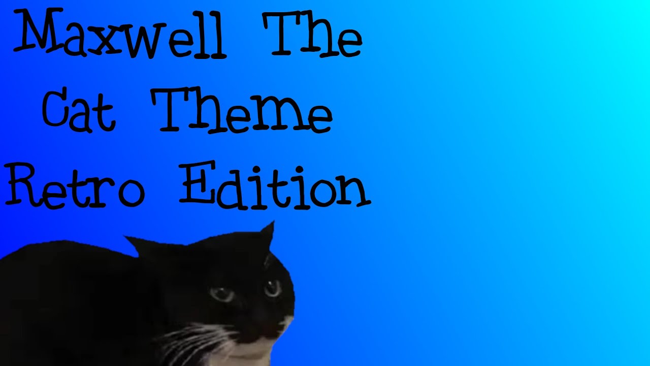 Maxwell The Cat Theme Retro Edition - YouTube