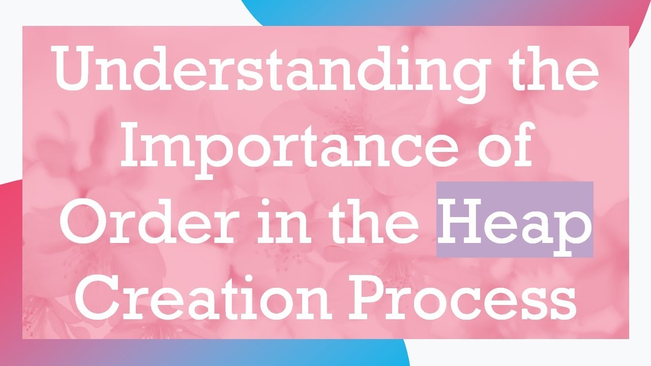 Understanding the Importance of Order in the Heap Creation Process ...