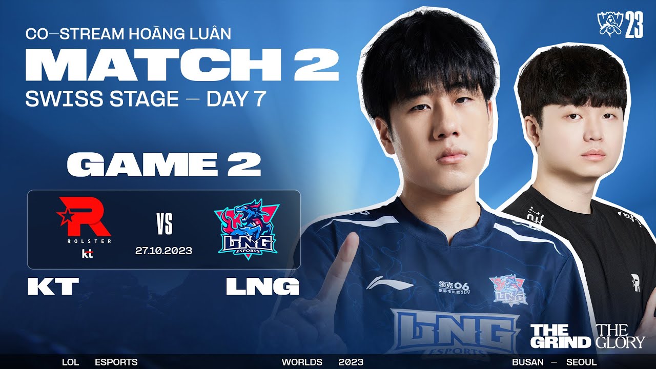 BÌNH LUẬN KT vs LNG (BO3) - GAME 2 | VÒNG THỤY SĨ NGÀY 7 - CKTG 2023 - YouTube