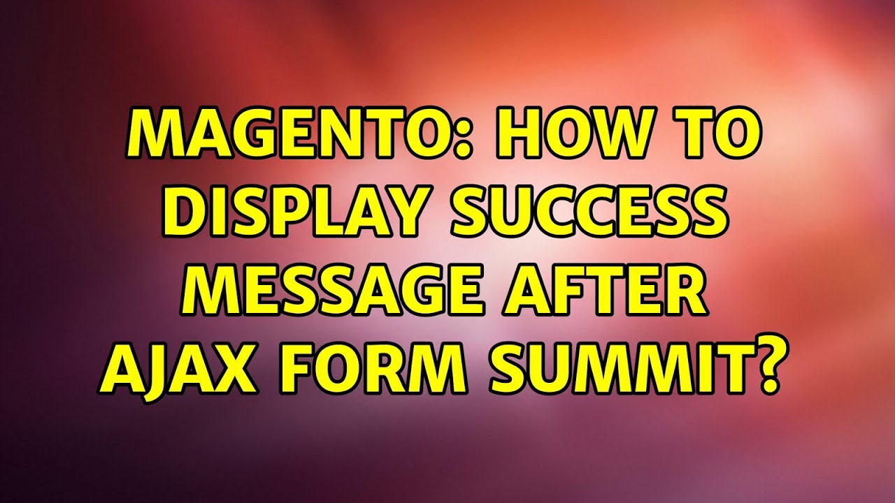 Magento: How to display success message after ajax form summit? (2 ...
