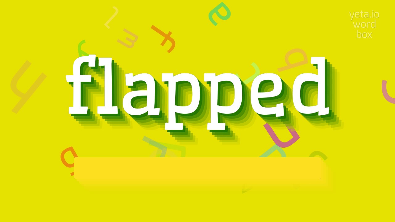 FLAPPED - HOW TO SAY FLAPPED? - YouTube