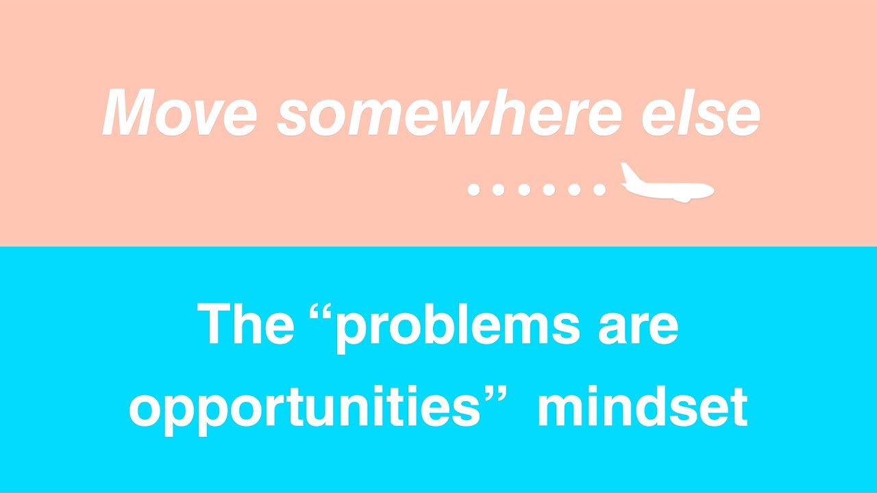 Move somewhere else - The Problems are Opportunities Mindset - YouTube