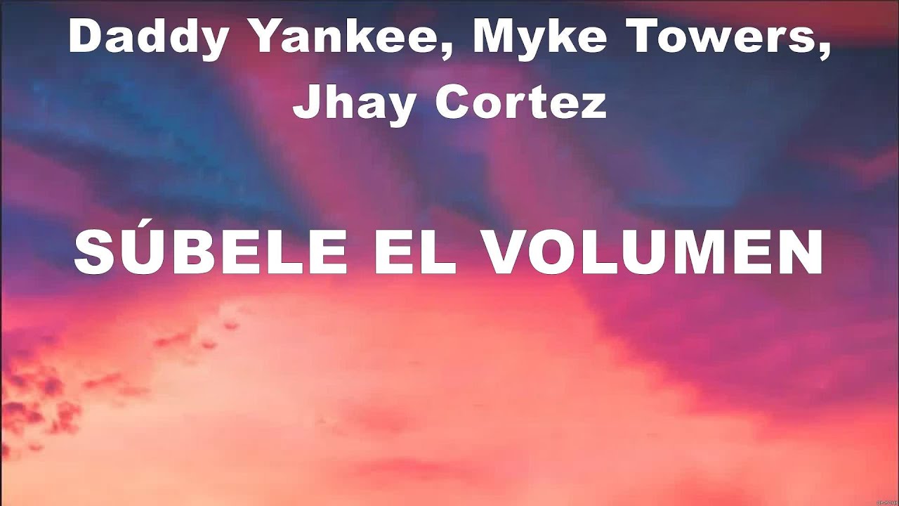 Daddy Yankee, Myke Towers, Jhay Cortez - Súbele el volumen (Lyrics ...