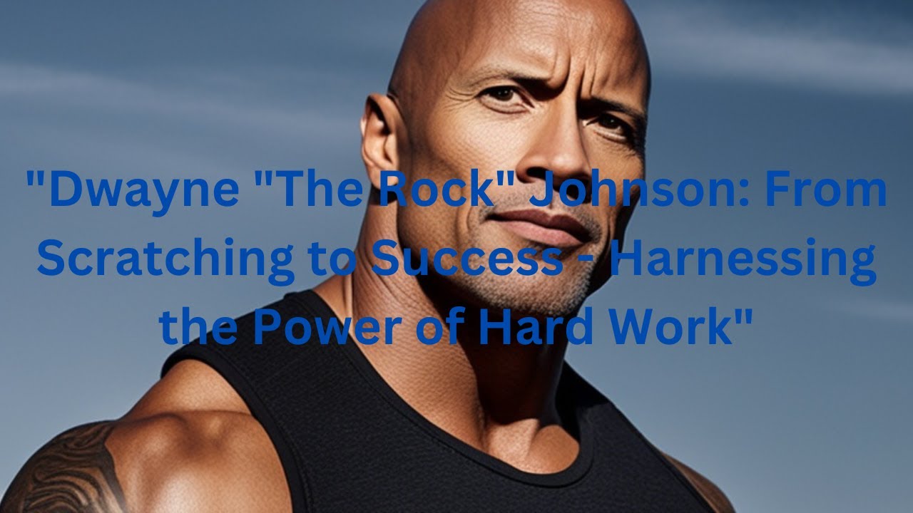"Dwayne "The Rock" Johnson: From Scratching to Success - Harnessing the ...