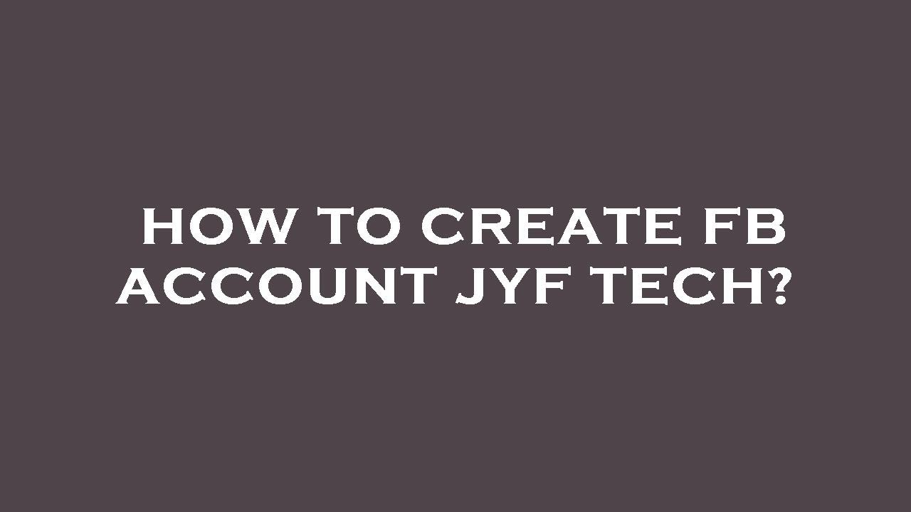 How to create fb account jyf tech? - YouTube