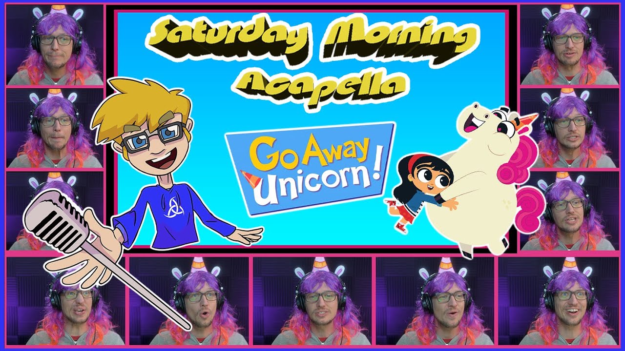 Go Away Unicorn Theme Saturday Morning Acapella Youtube