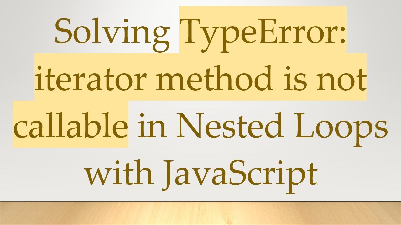 Solving Typeerror Iterator Method Is Not Callable In Nested Loops With 8162