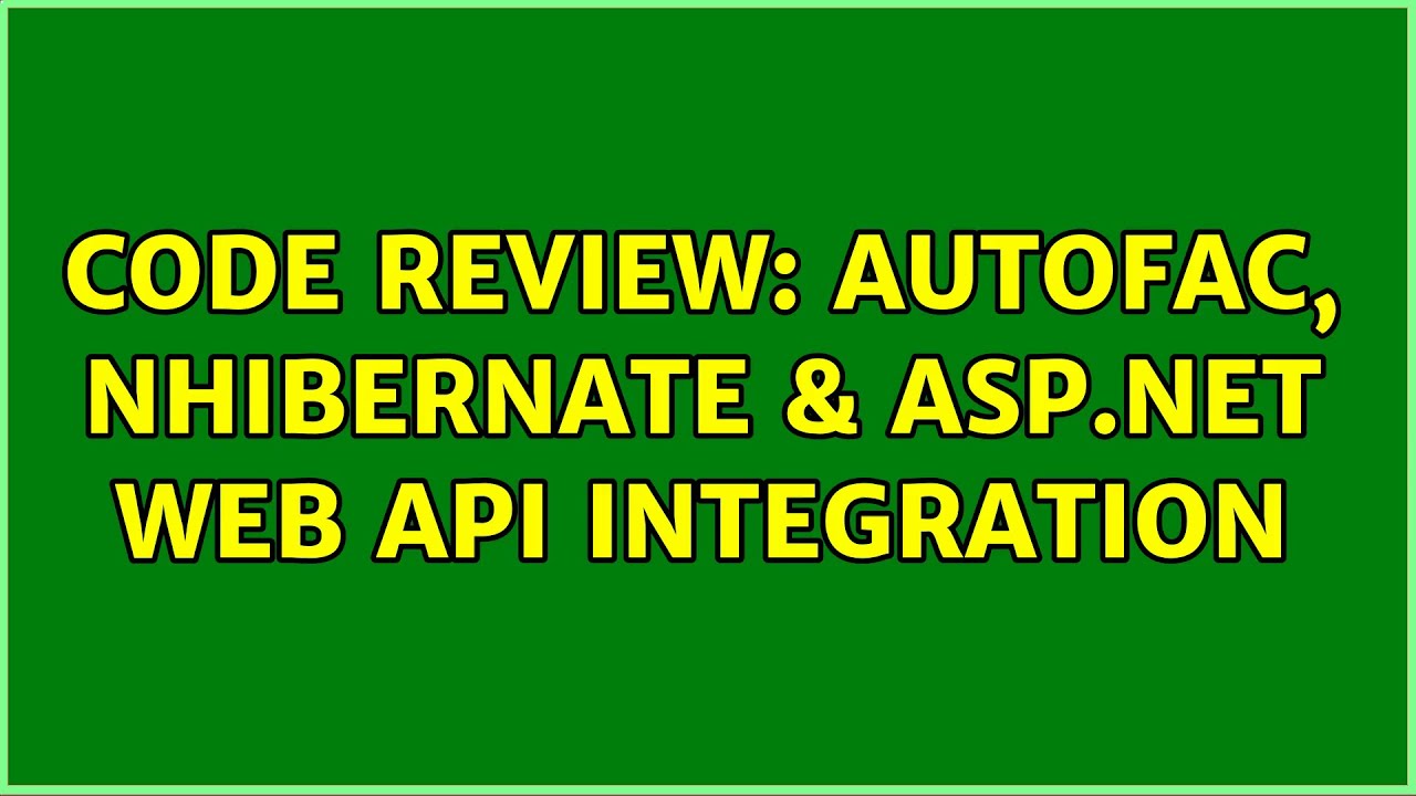 Code Review Autofac Nhibernate And Aspnet Web Api Integration Youtube