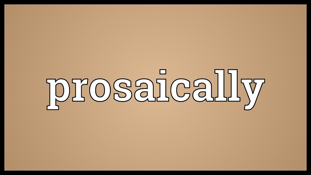 Prosaically Meaning - YouTube